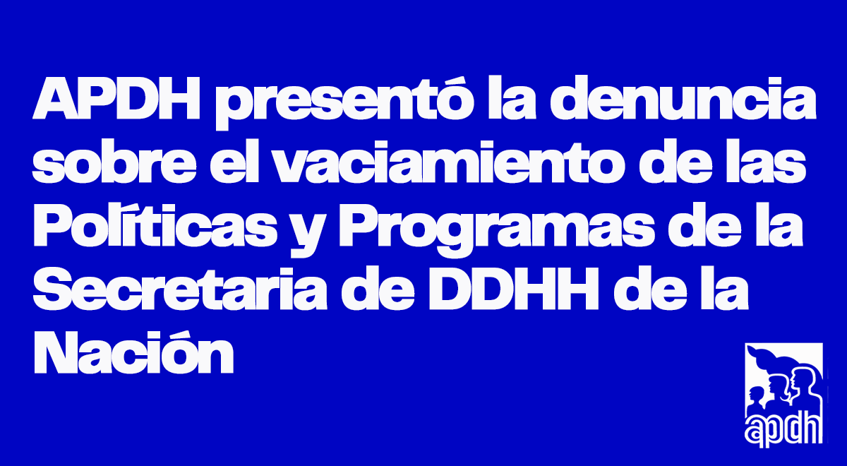 APDH presentó la denuncia sobre el vaciamiento de las Políticas y Programas de la Secretaria de ...